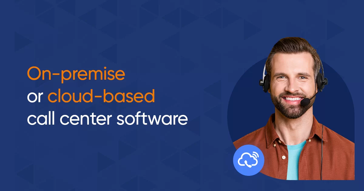 On-Premise or Cloud-Based Contact Center Software